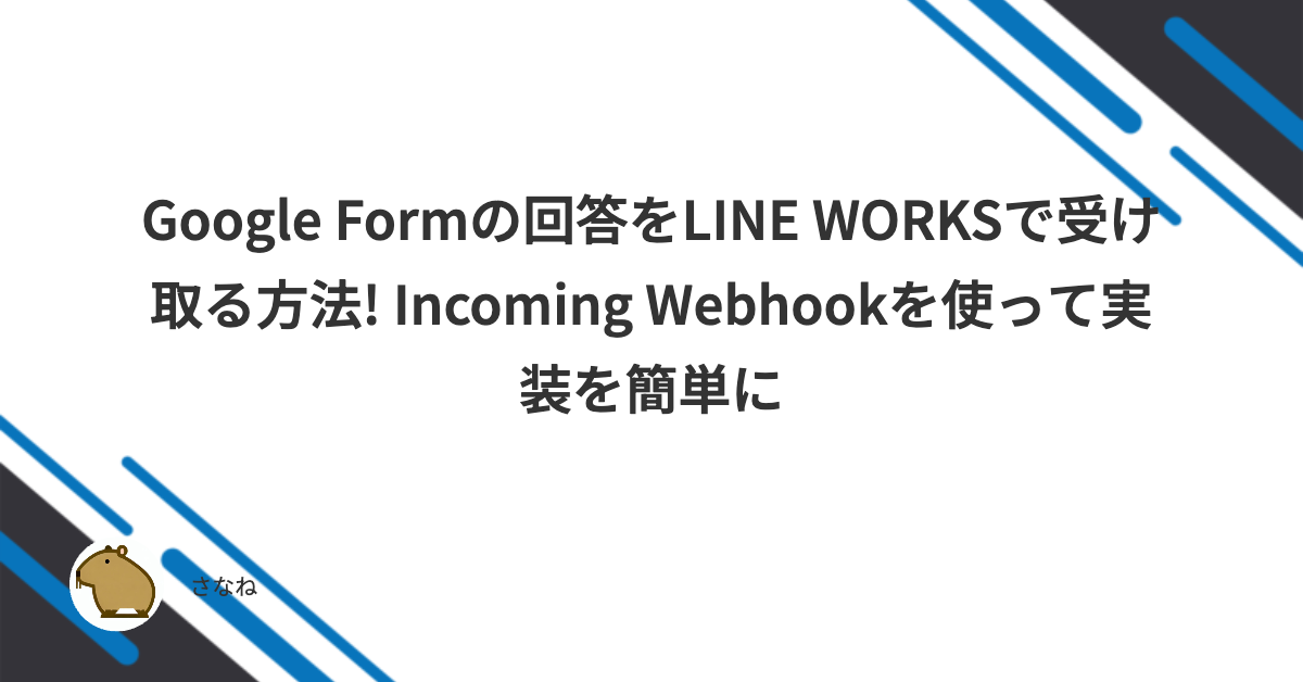 Google Formの回答をLINE WORKSで受け取る方法! Incoming Webhookを使って実装を簡単にSANANEBLOG